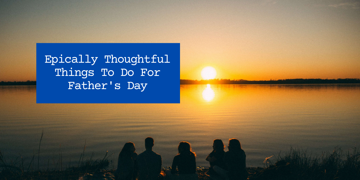 Epically Thoughtful Things To Do For Father's Day | Matty Wax